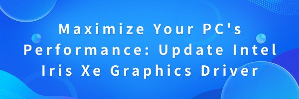 Update Intel Iris Xe Graphics Driver | Driver Talent