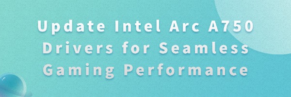 Update Intel Arc A750 Drivers for Seamless Gaming Performance | Driver ...