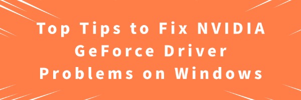 Top Tips to Fix NVIDIA GeForce Driver Problems on Windows | Driver Talent