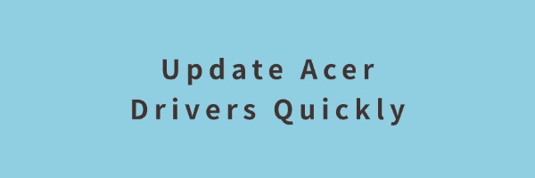 Update Acer Drivers Quickly | Driver Talent